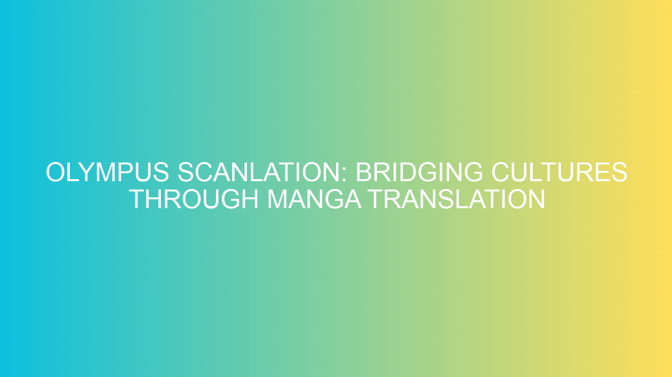 Olympus Scanlation: Bridging Cultures Through Manga Translation Olympus Scanlation: Bridging Cultures Through Manga Translation